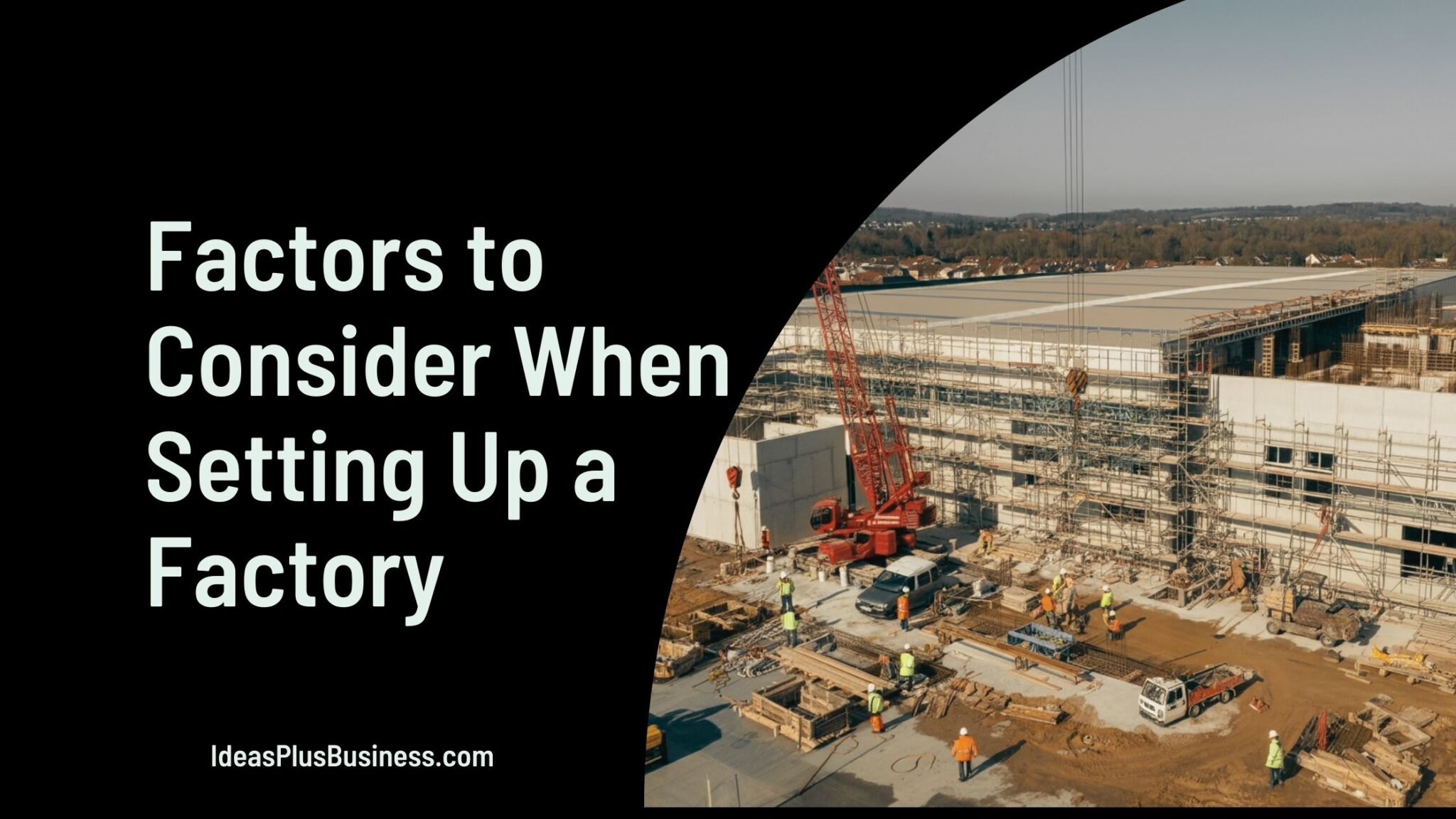 Setting Up A Factory? 11 Big Factors To Consider!